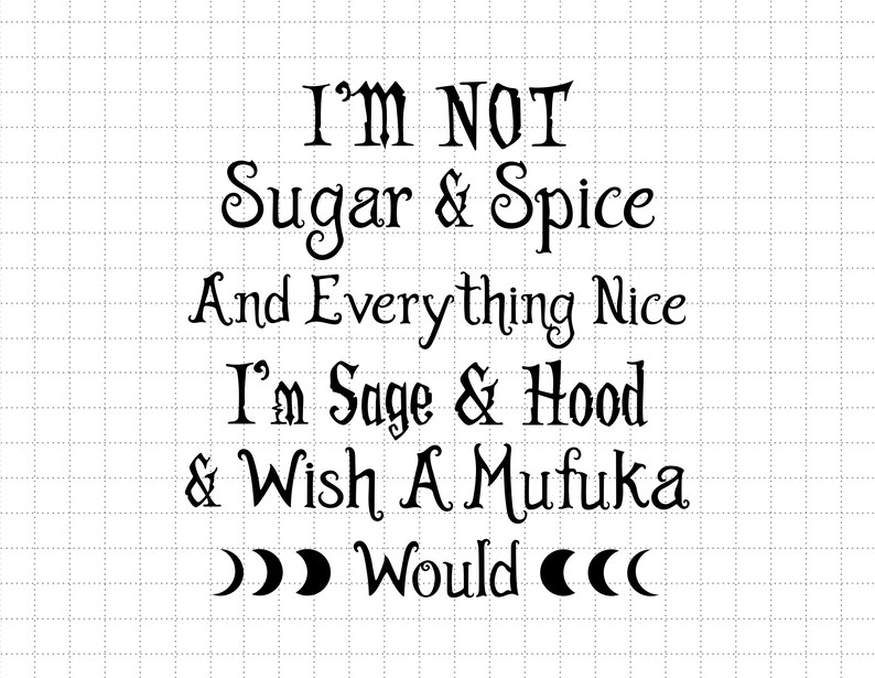 I Am Not Sugar And Spice And Everything Nice Svg I Am Sage Etsy
