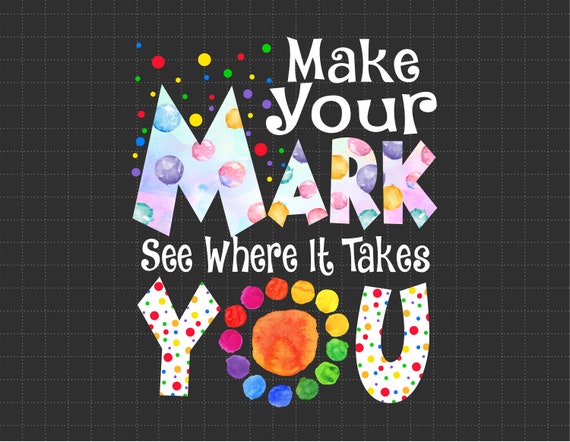 Make Your Mark Dot Day See Where It Takes You the Dot Png - Etsy
