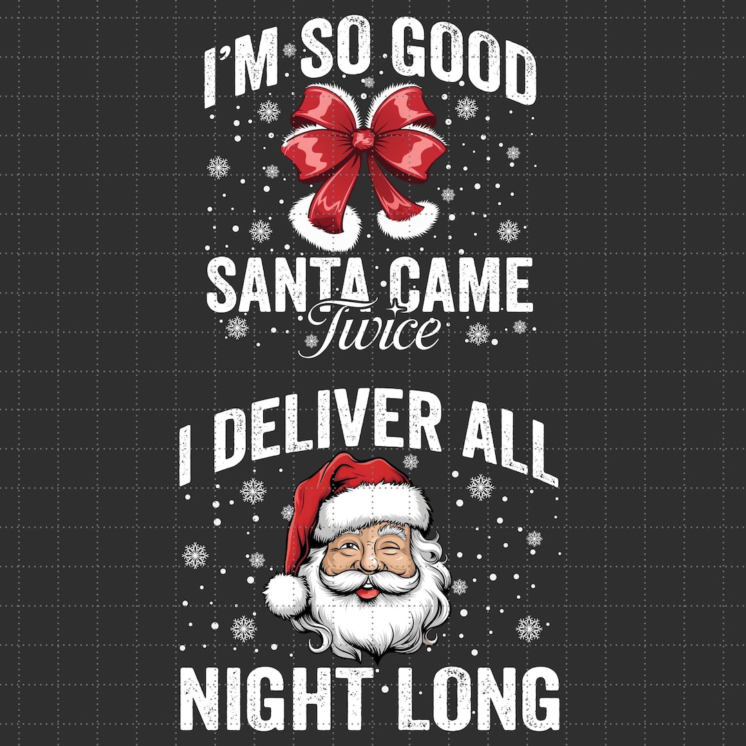 I'm so Good Santa Came Twice Png, I Deliver All Night Long Png, Funny ...