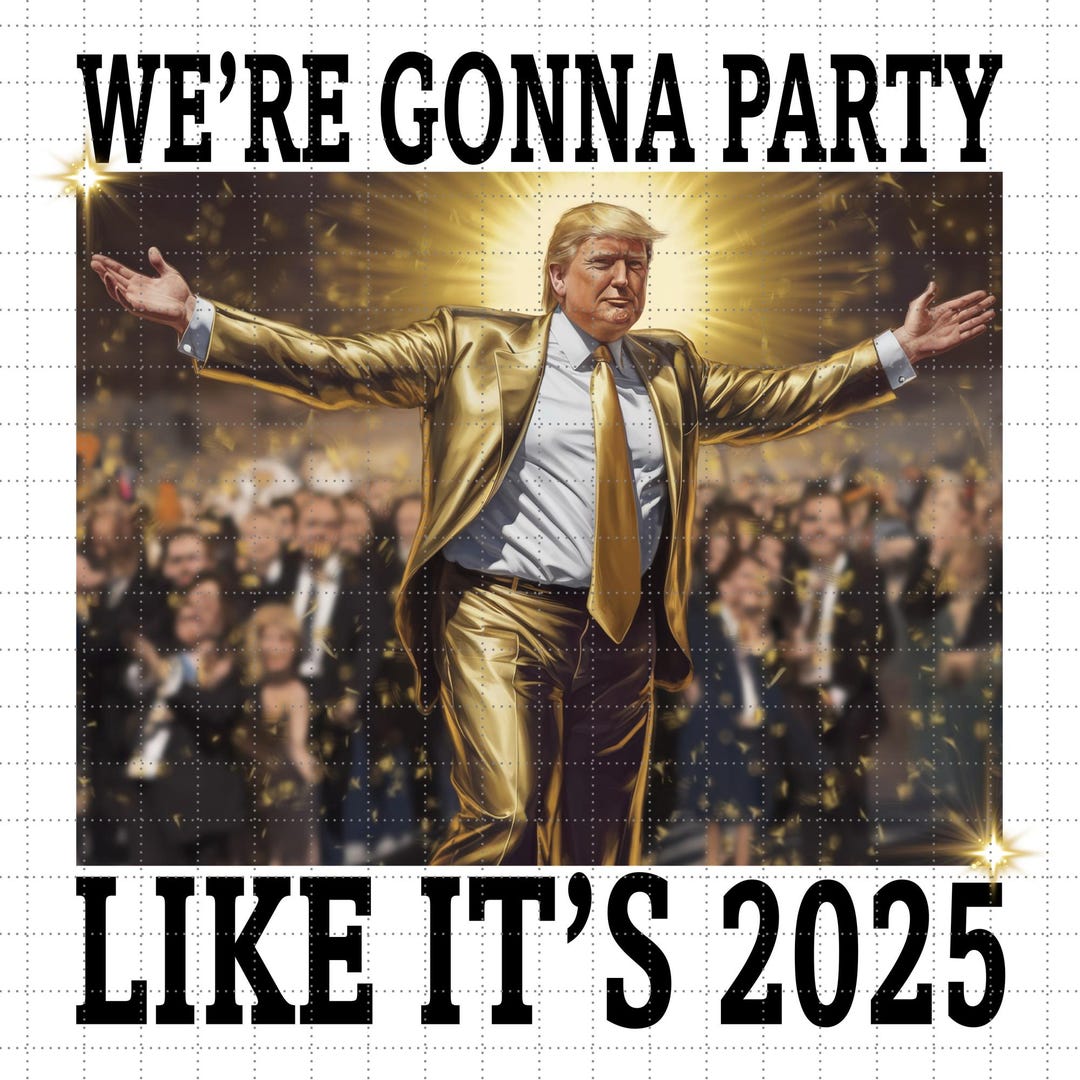 Trump 2025 Party Png, Funny Trump Dance, We're Gonna Party Like It's ...