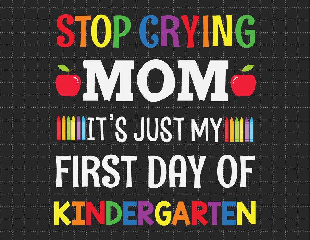 Stop Crying Mom It's Just My First Day of Kindergarten Svg, Education ...
