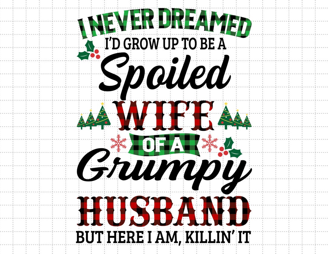 I Never Dreamed I'd Grow up to Be A Spoiled Wife of A Grumpy Husband but Here I Am, Killin It ...