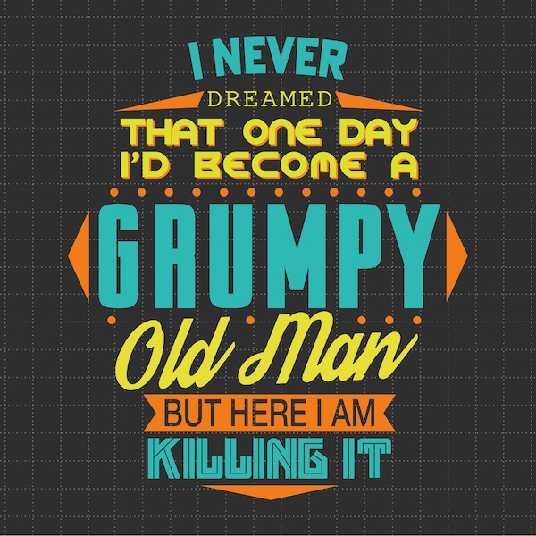 I Never Dreamed I'd Be a Grumpy Old Man Svg - Etsy Australia