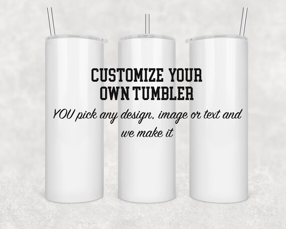 Customize Your Own Tumbler