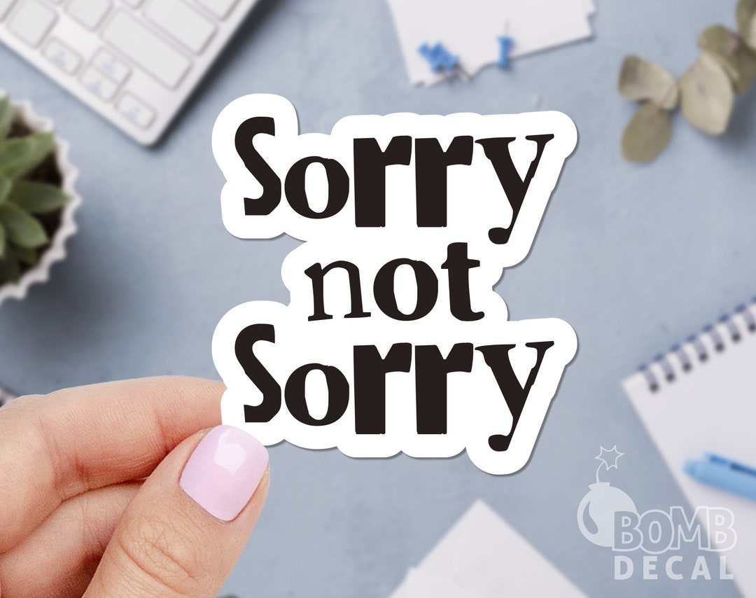 Sorry Not Sorry Sticker: Sarcastic Waterproof Vinyl Decal - Etsy