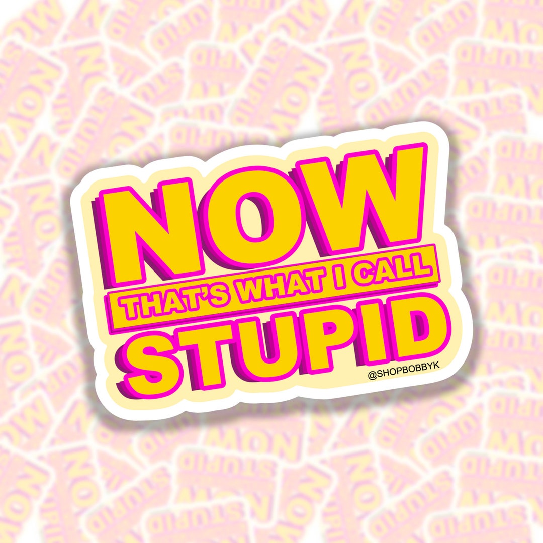 Now That's What I Call Stupid Sticker - Etsy