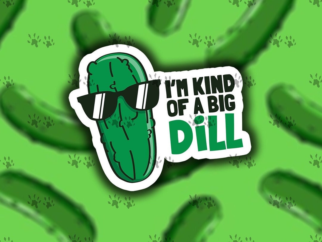I'm Kind of a Big Dill Sticker, Humor, Pickle Lover, Dill, Dill With It ...