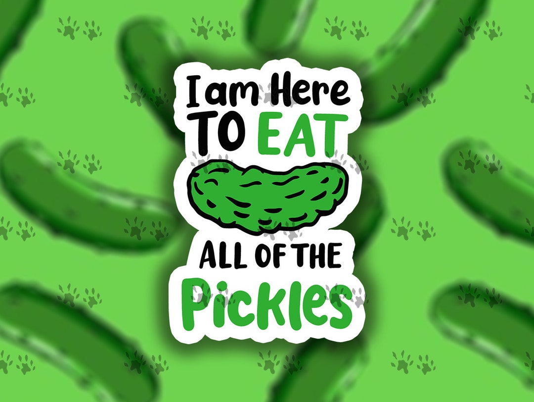 I Am Here to Eat All of the Pickles Sticker, Relish, Dill, Pickle ...