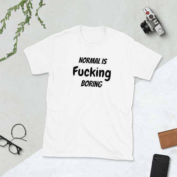 Normal is Fcking Boring T-shirt Unisex Short Sleeve Shirt - Etsy