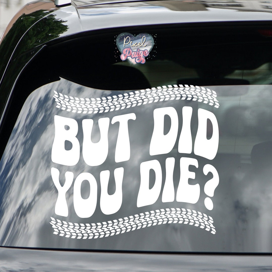 Car Decal Svg but Did You Die Svg Car Window Svg Road Rage Svg Funny ...