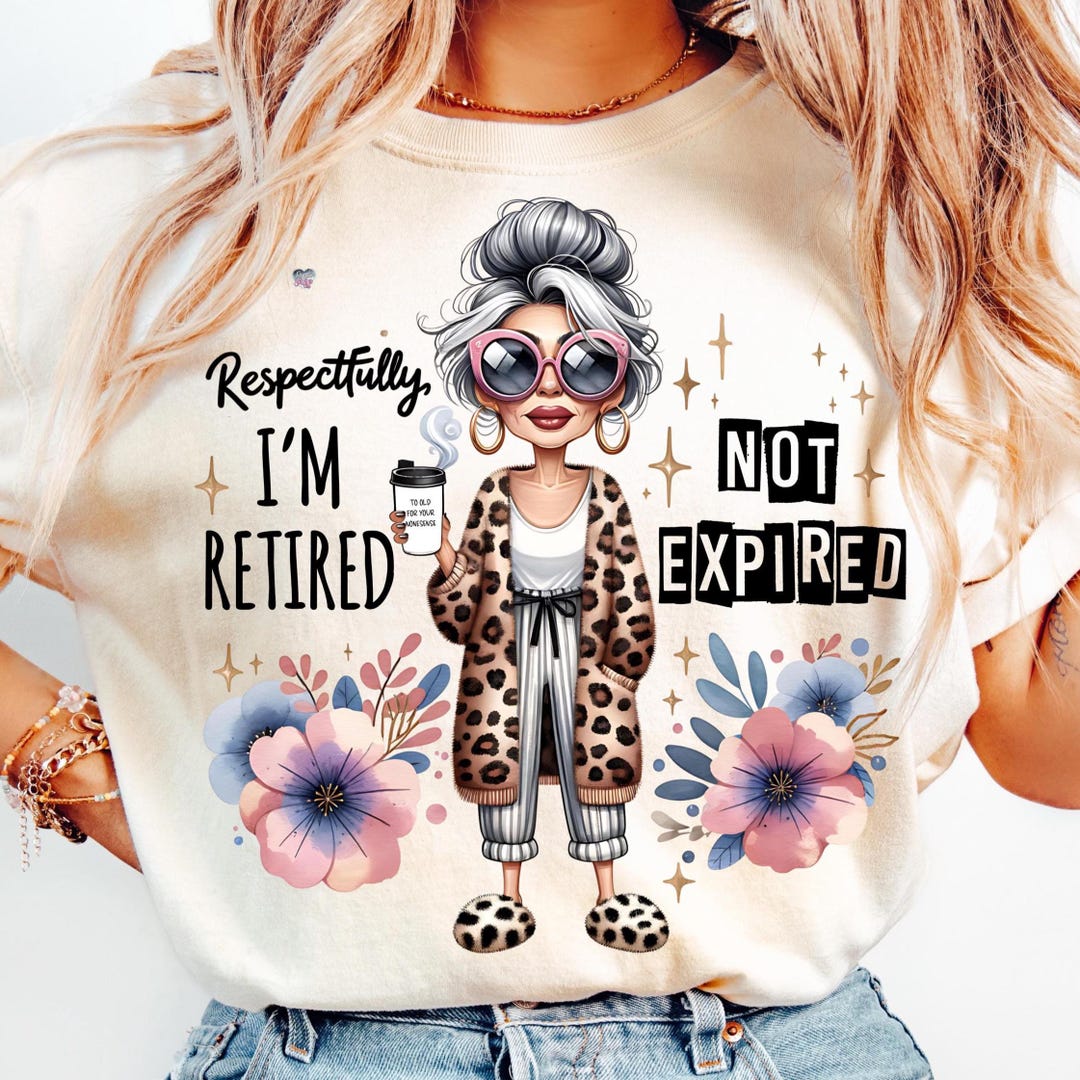 Respectfully I'm Retired Not Expired PNG, Funny Old Lady Clipart, Sassy ...