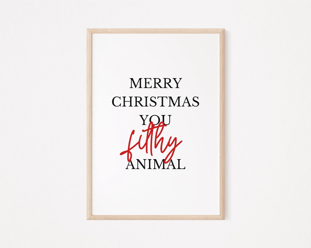 Merry Christmas You Filthy Animal Print | Festive Artwork | Typography ...