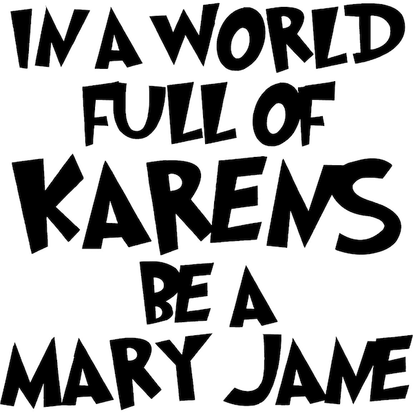 In a World Full of Karens Be a Mary Jane - Etsy
