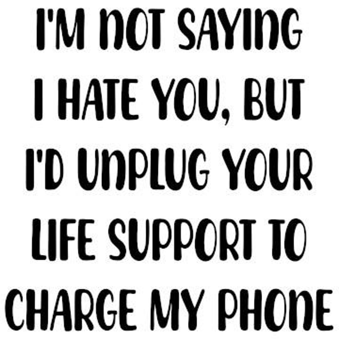Adult Vinyl Decal Sticker - I'd Unplug Your Life Support to Charge My ...