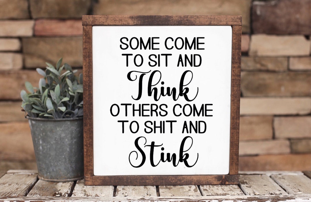 Funny Bathroom Sign some Come to Sit and Think, Others Come to Shit and ...