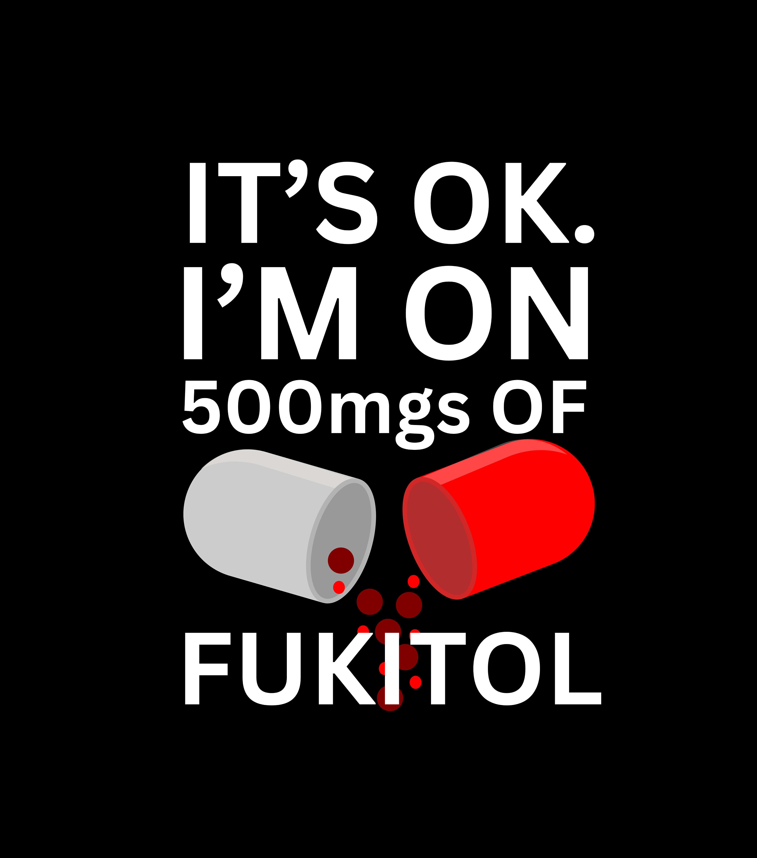 It's Ok, I'm on 500mgs of Fukitol Svg | S Okay I' | Love Yourself Svg ...