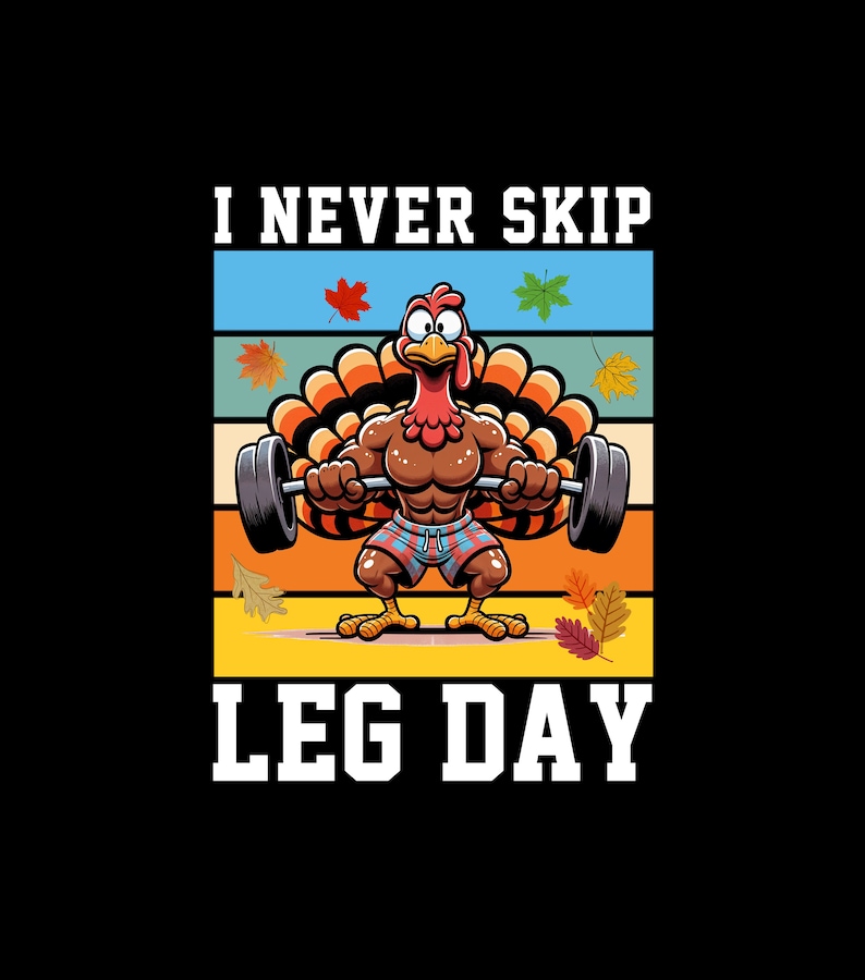 I Never Skip Leg Day Turkey Png | Funny Working Out Turkey Png Svg ...