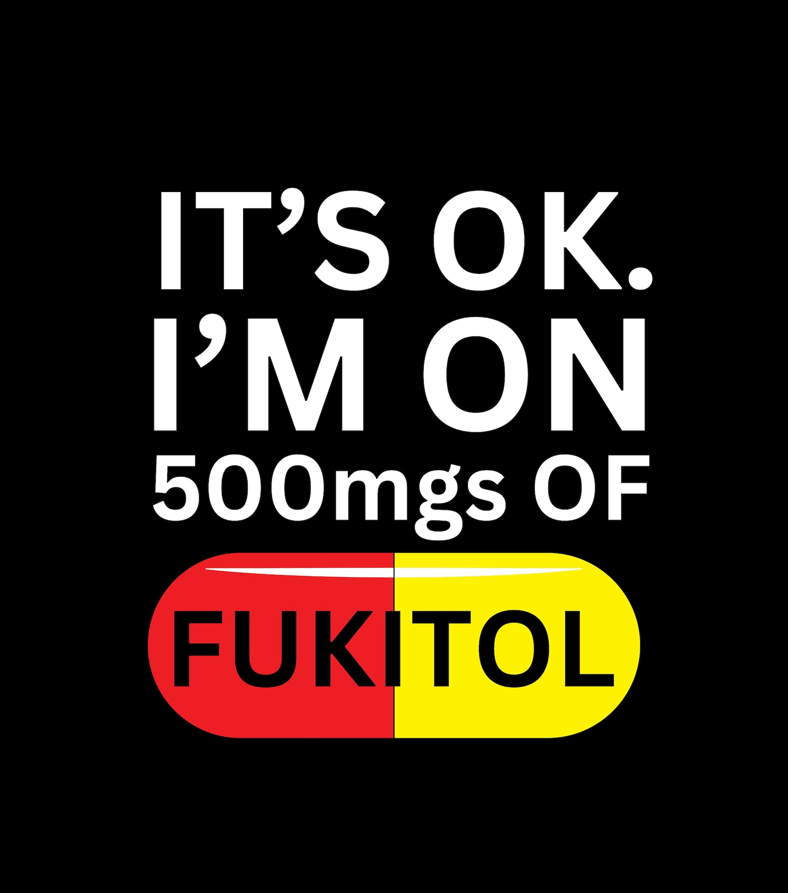 Funny It's Ok, I'm on 500mgs of Fukitol Svg | Black & White Version |S ...