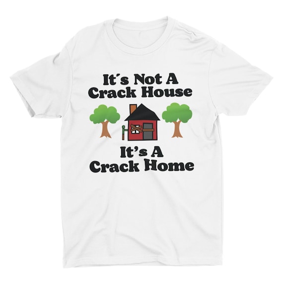Crack House Memes It's Not A Crack House, It's A Crack Home Welcome