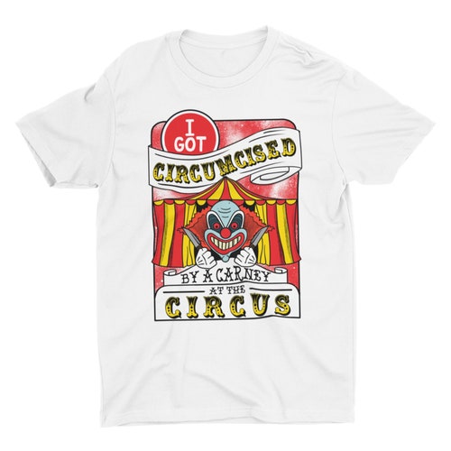 I Got Circumcised by A Carney at the Circus Funny Shirt - Etsy