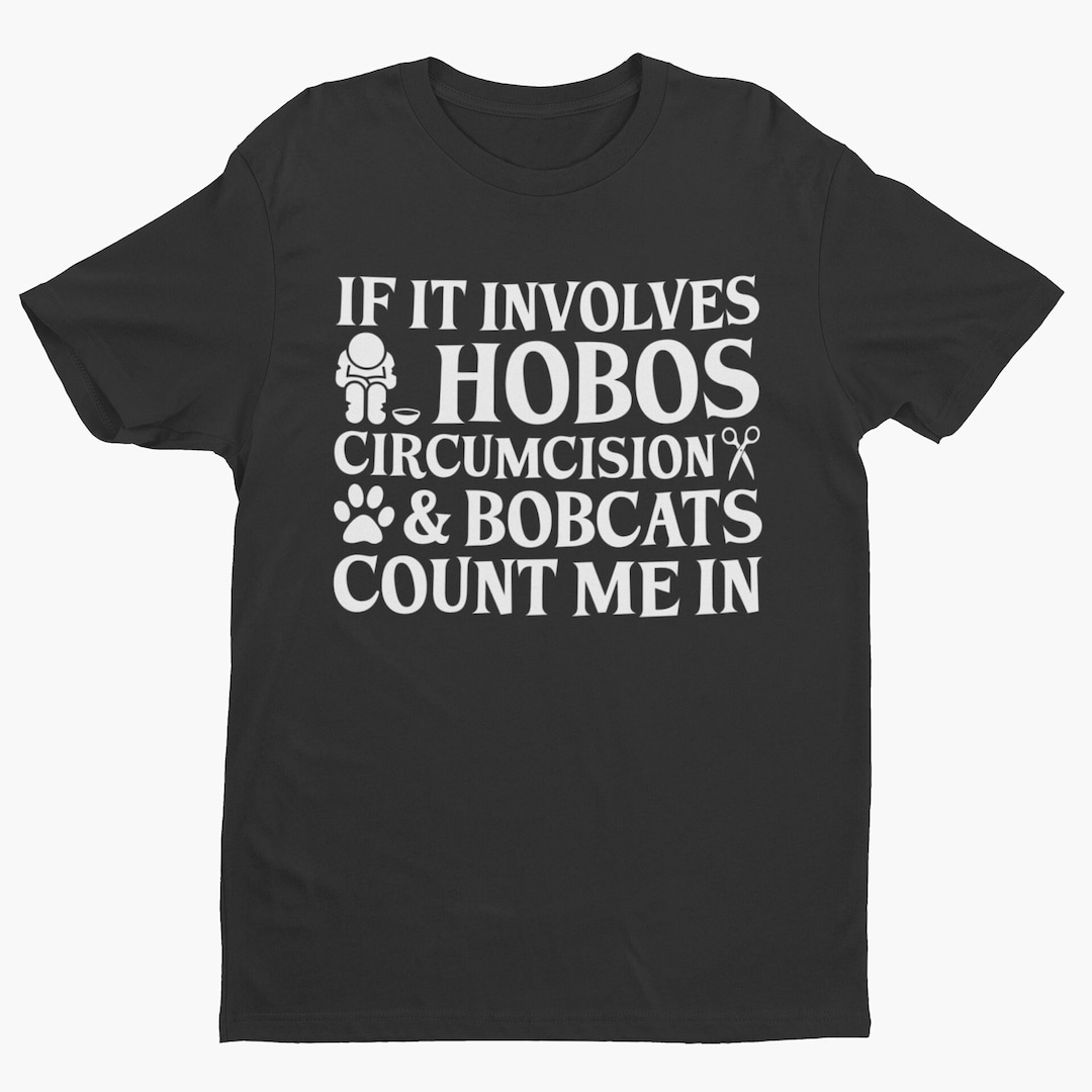 Hobos Circumcision & Bobcats, Oddly Specific Shirt, Meme Shirt ...