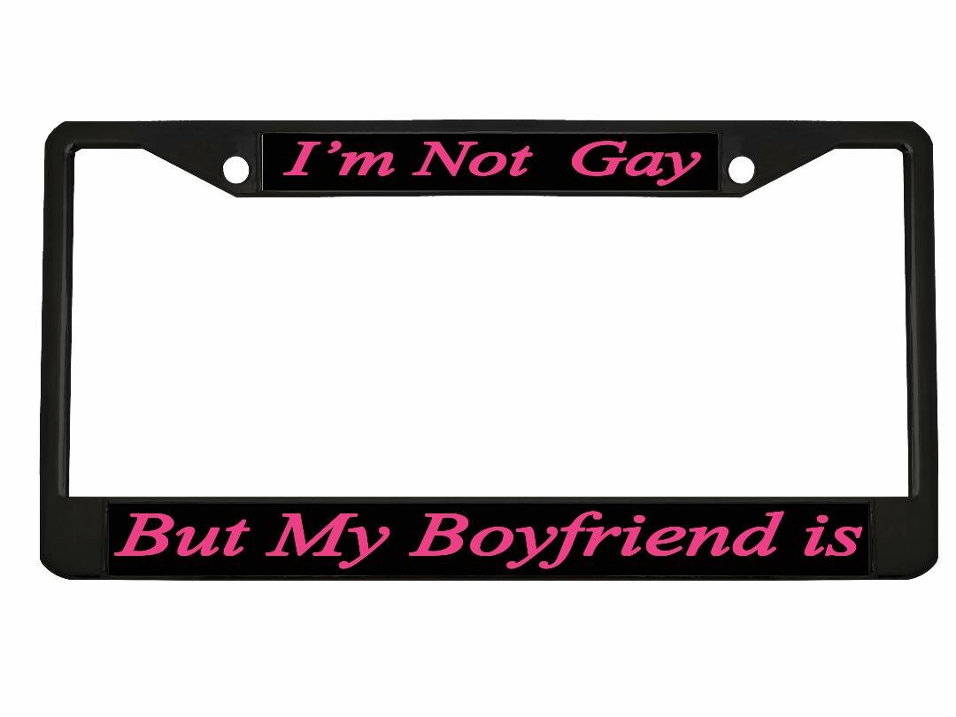 I'm Not Gay but My Boyfriend is Style License Plate Frame Car ...