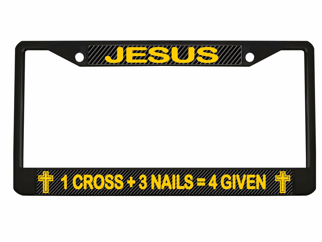Jesus License Plate Frame Jesus 1 Cross 3 Nails 4 Given Christian Gifts ...