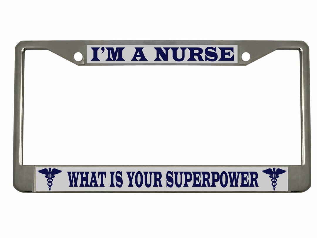 Nurse License Plate Frame: "i'm A Nurse/what is Your Superpower" Heavy ...