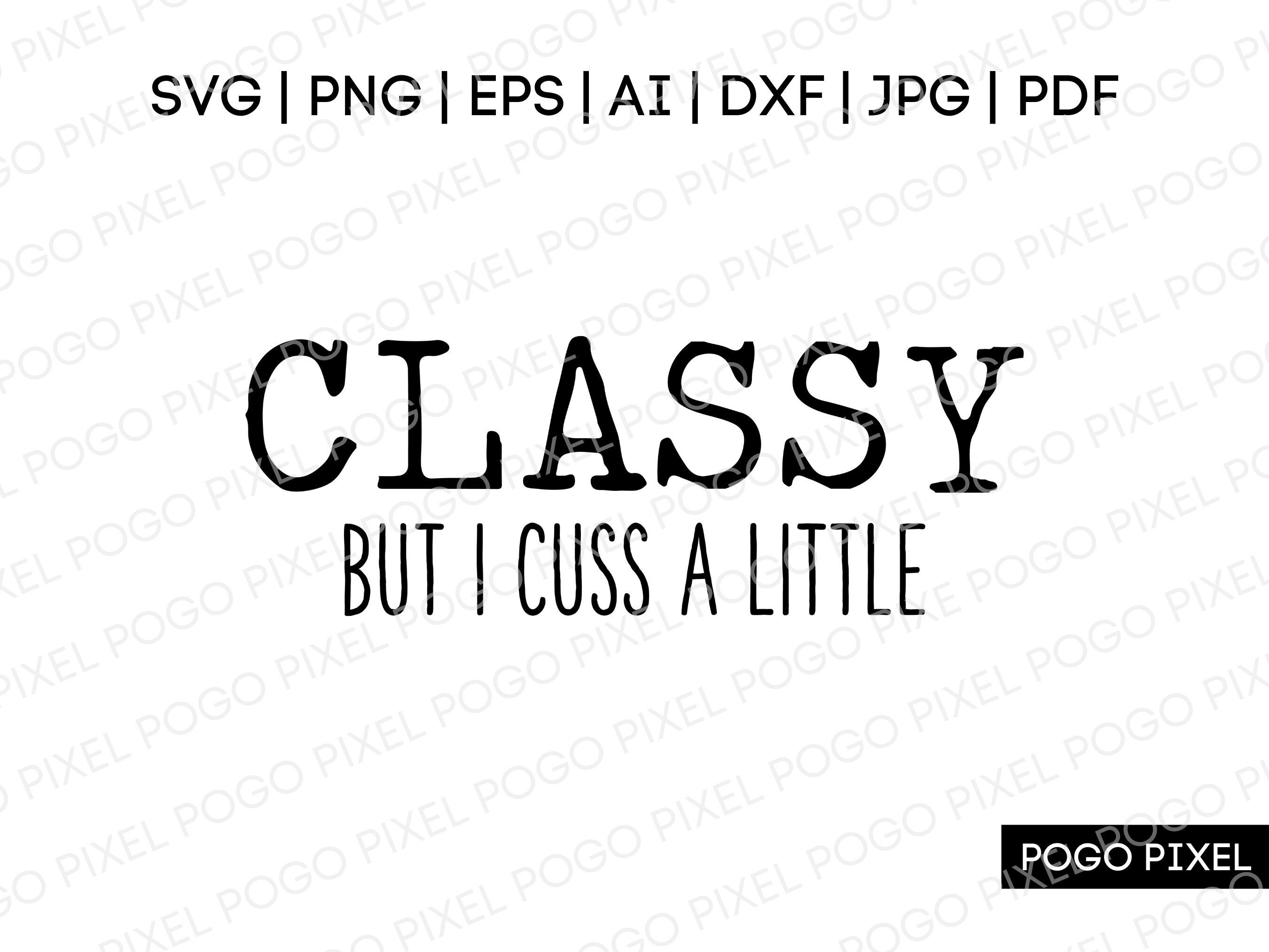 Classy but I Cuss A Little SVG, Classy, Classy but I Cuss, Classy Svg ...