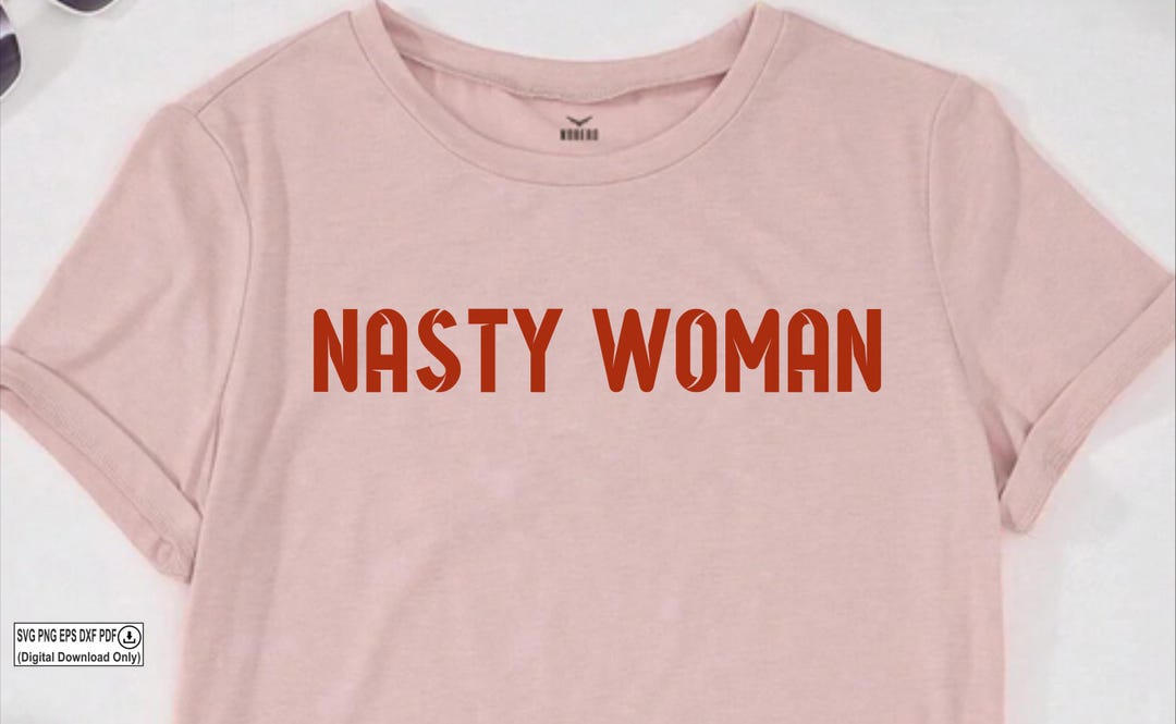 Nasty Woman Svg, Woman Png, Life Quotes Vector File, Nasty Svg, Womens ...