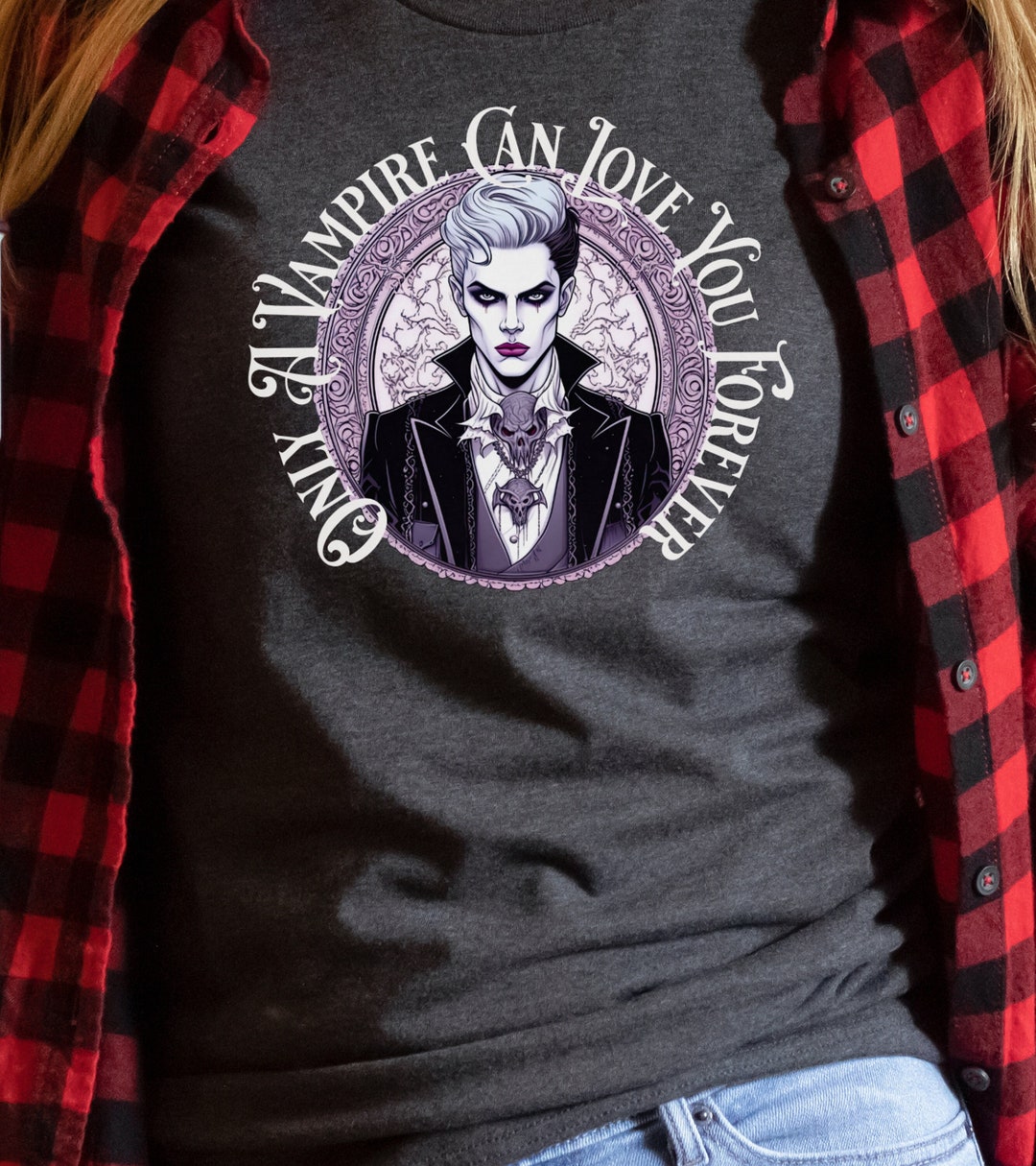 Only a Vampire Can Love You Forever Shirt, Valentines Day Shirt, Gift ...