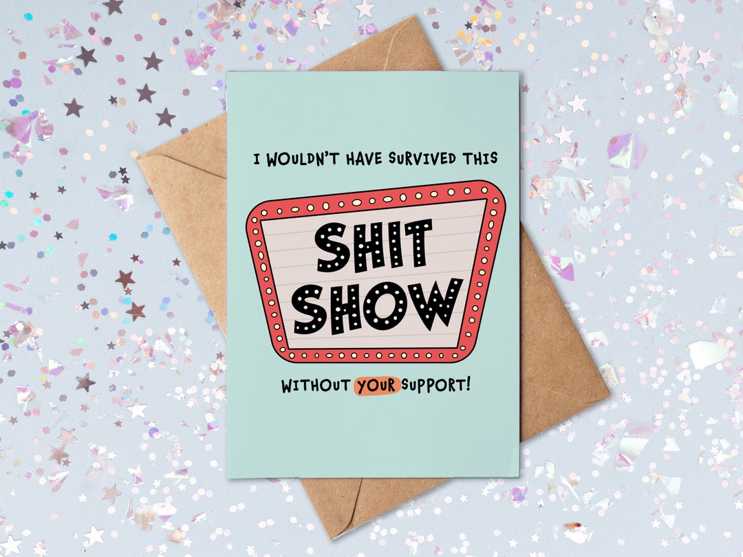 I Wouldn't Have Survived This Shit Show Without Your Support | Thank You Card | Funny Thank You ...