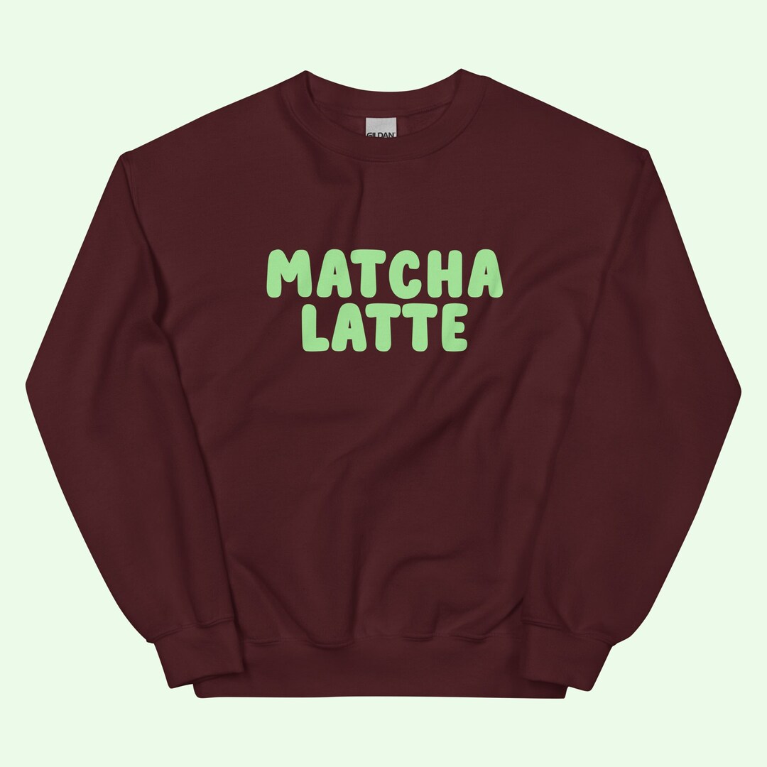 Matcha Latte Sweatshirt, Tea Sweatshirt, Matcha Lover Shirt, Green Tea ...