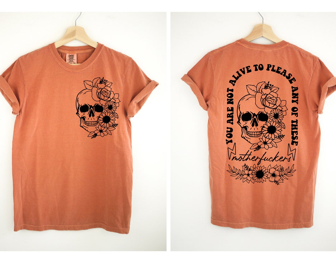 You Are Not Alive to Please Any of These Comfort Colors Shirt ...