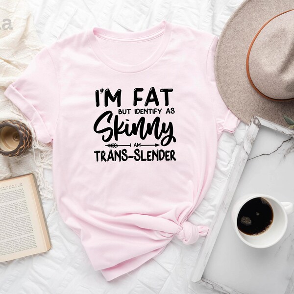 I'm Fat but Identify as Skinny I Am Trans Slender Shirt - Etsy