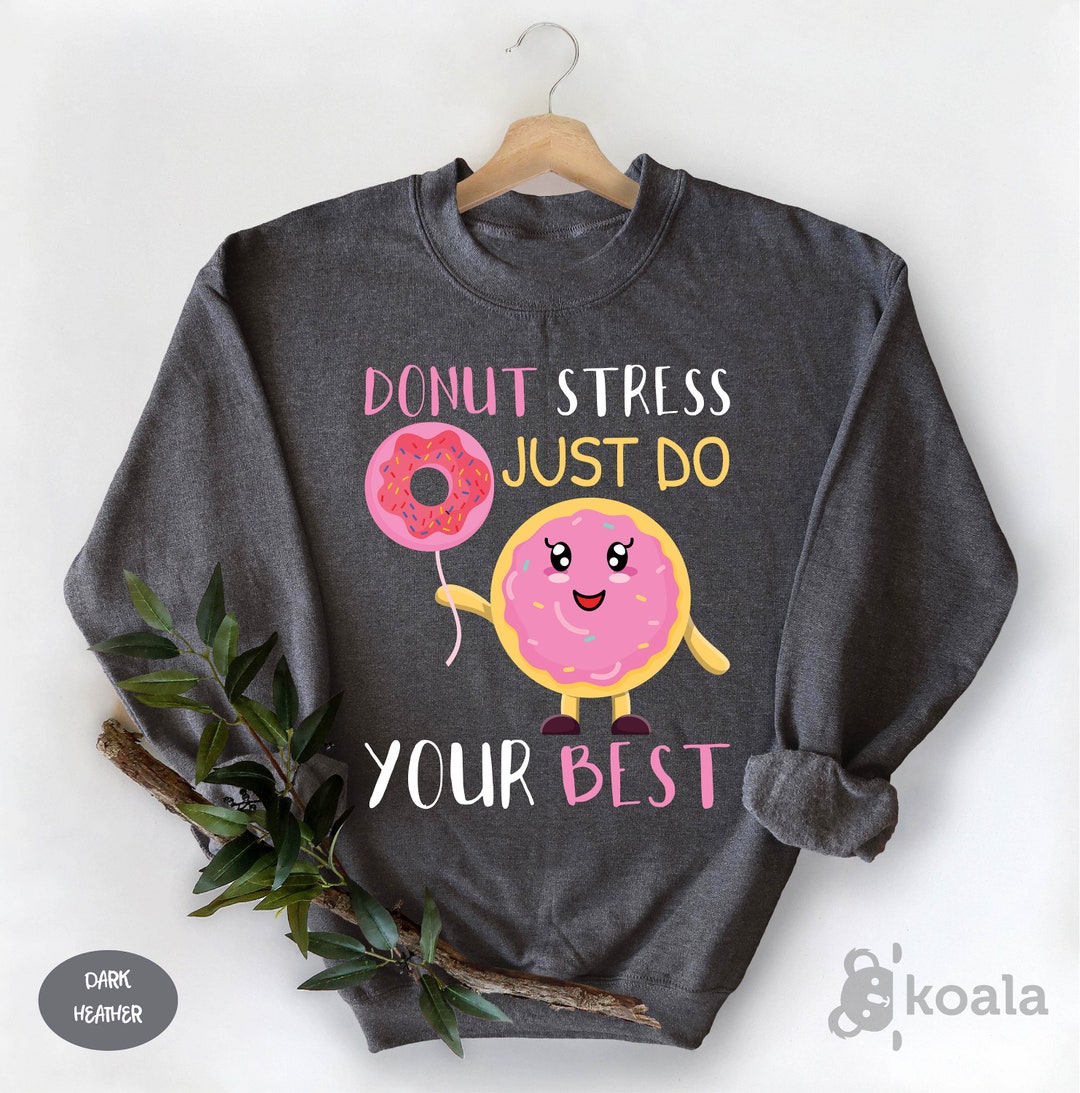 Donut Stress Just Do Your Best Sweatshirt, 100 Days Sweater Donut ...