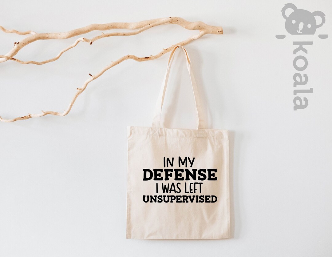 Funny Tote Bag, in My Defense I Was Left Unsupervised , Funny Graphic ...
