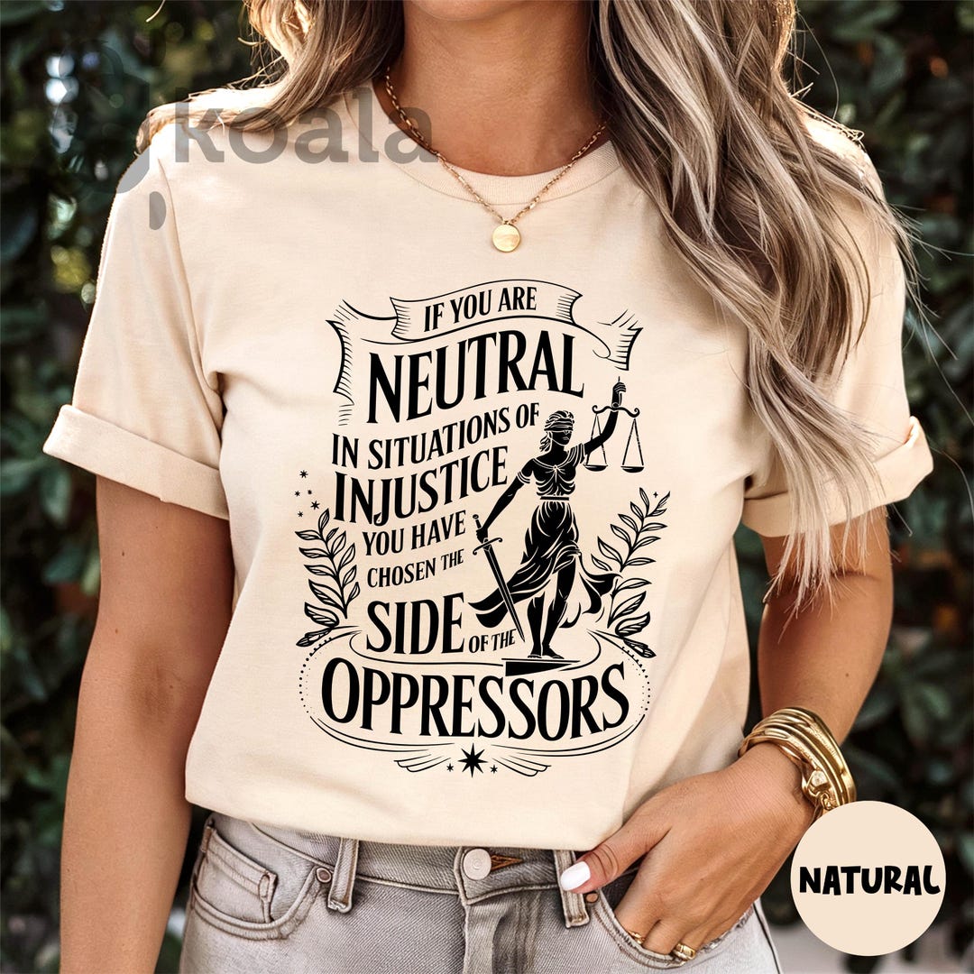 If You Are Neutral in Situations of Injustice Shirt, Anti Trump Shirt ...