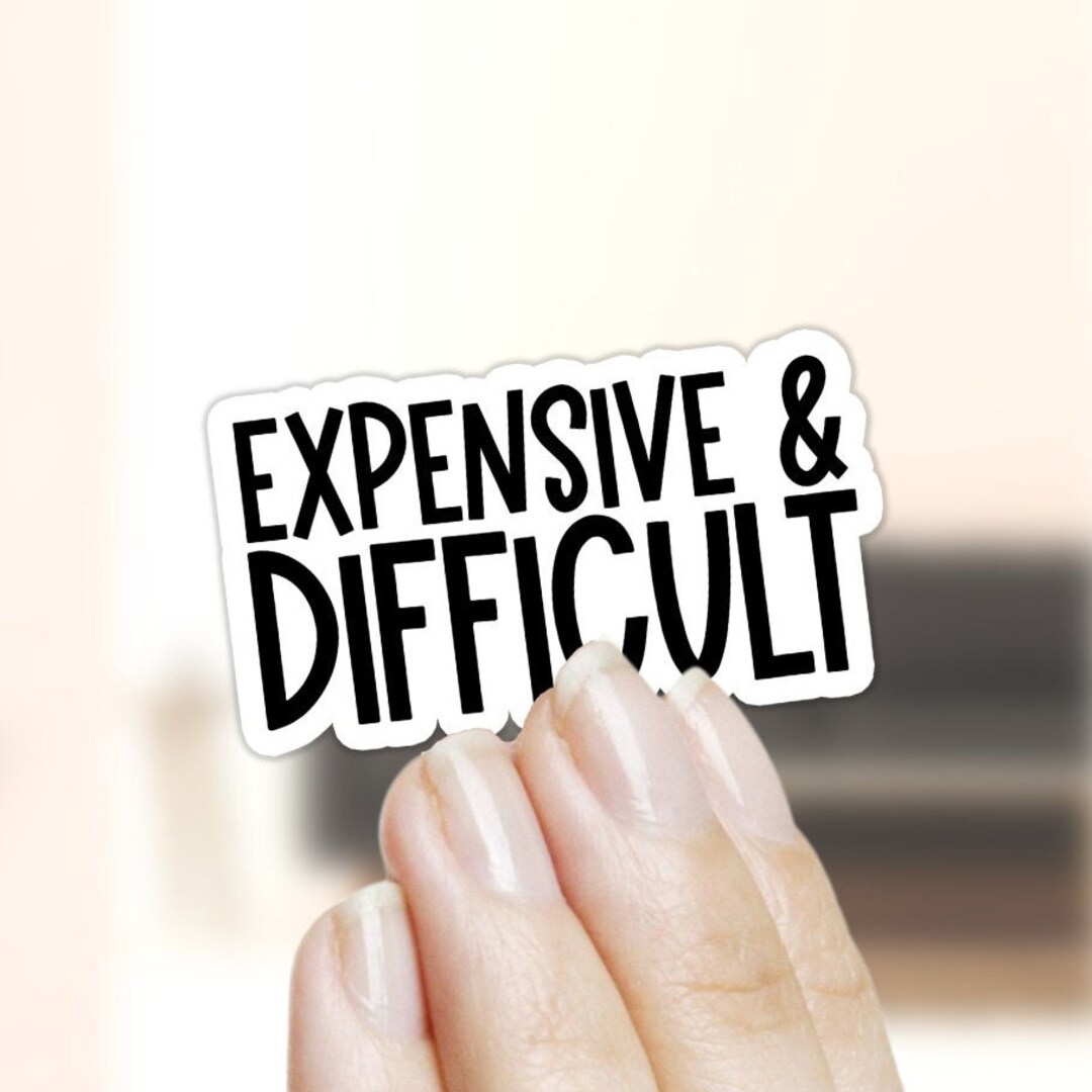 Expensive & Difficult Vinyl Sticker for Laptop or Water Bottle - Funny ...