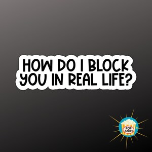 How Do I Block You in Real Life Funny Sticker for Laptop, Vinyl ...