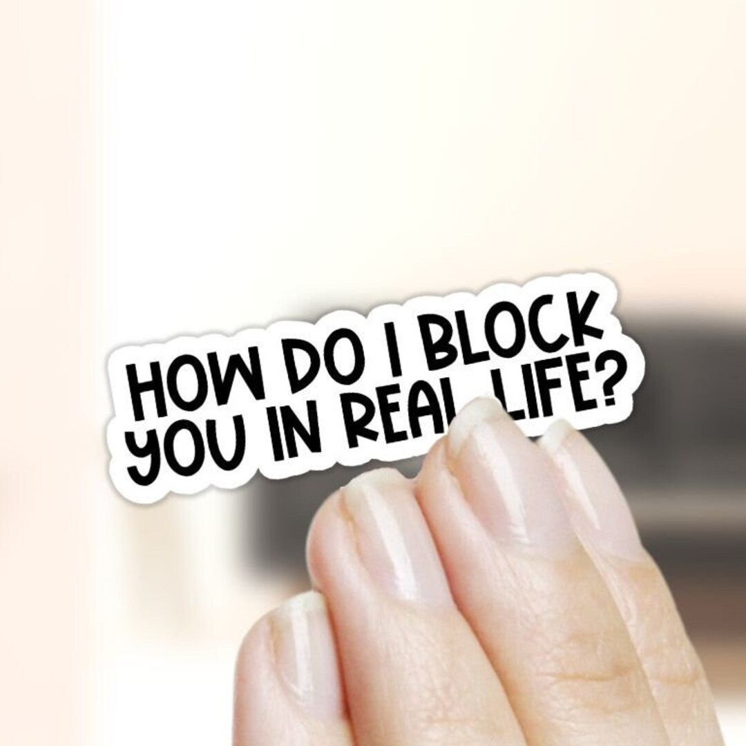 How Do I Block You in Real Life Funny Sticker for Laptop, Vinyl ...