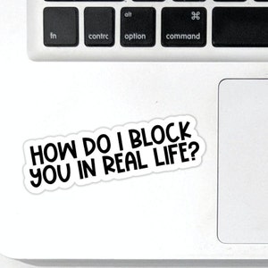 How Do I Block You in Real Life Funny Sticker for Laptop, Vinyl ...