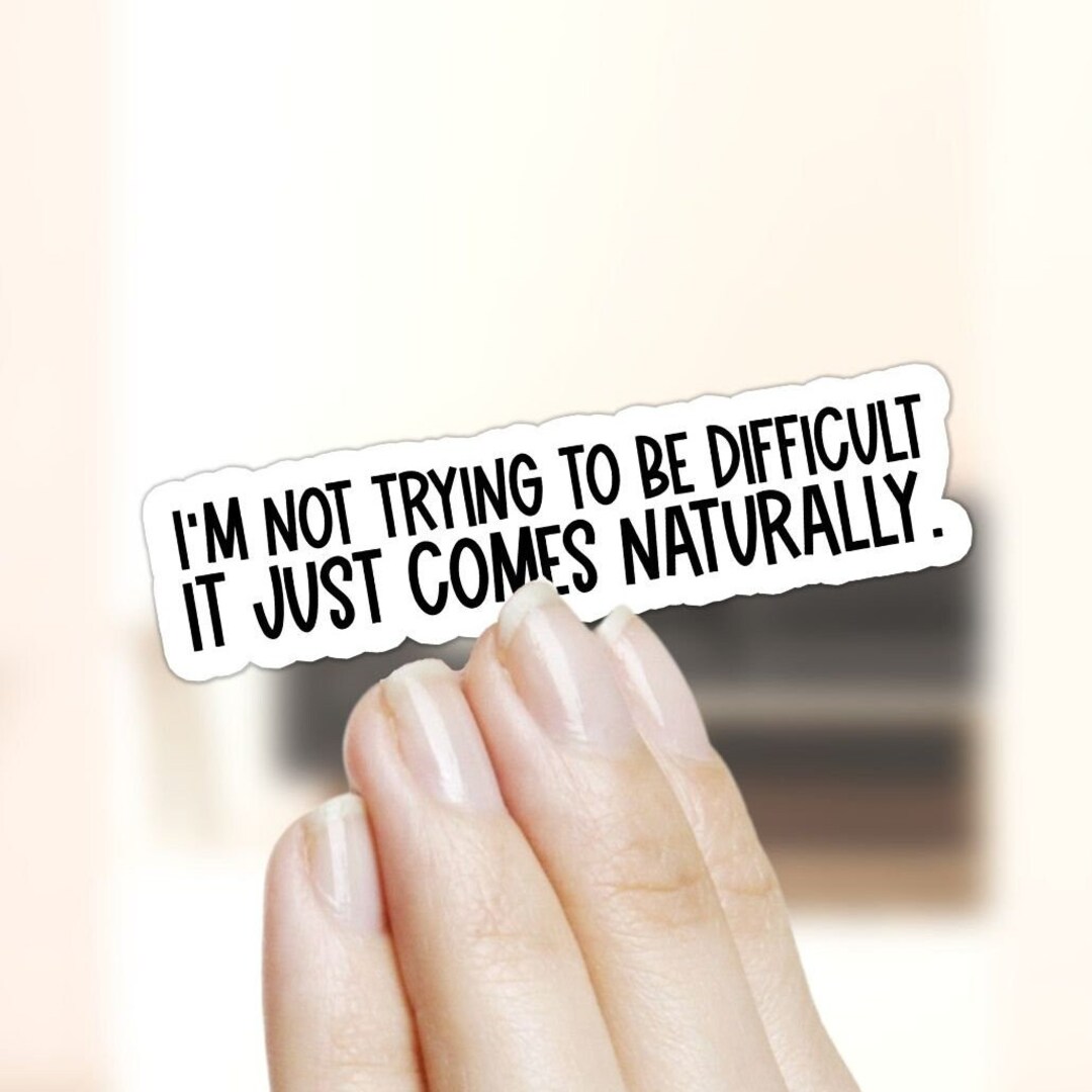 Difficult by Nature Waterproof Sticker - Laptop, Journal, Water Bottle ...