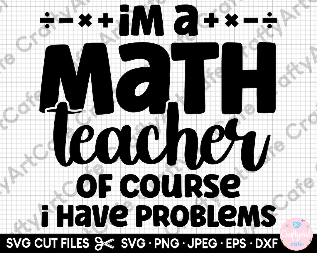 I'm a Math Teacher of Course I Have Problems Svg, Math Svg, Math Png ...