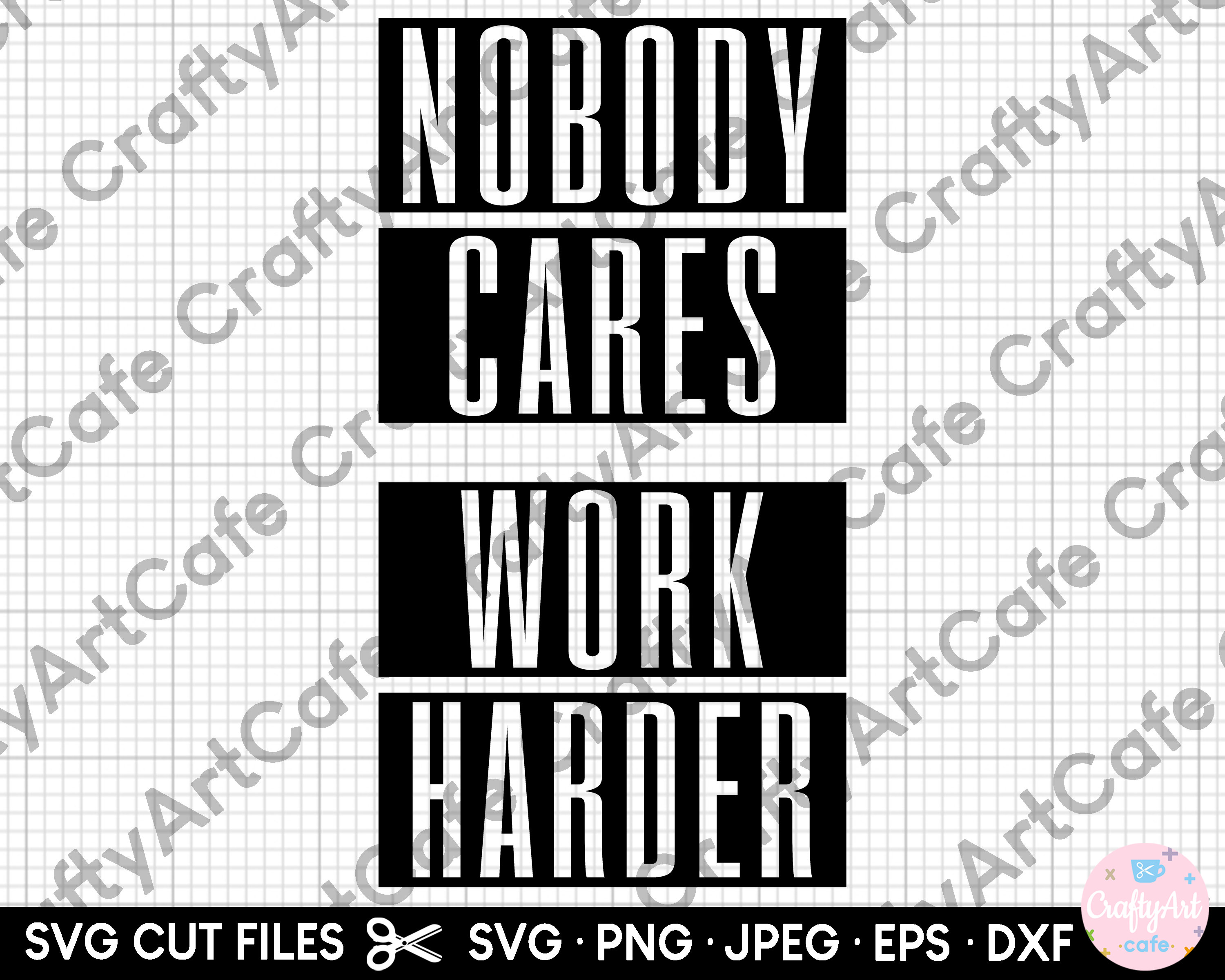 Nobody Cares Work Harder Svg Png Jpeg Jpf Eps Dxf Cut File Cricut for ...