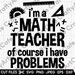 Math Teacher Svg Png I'm a Math Teacher of Course I Have Problems - Etsy
