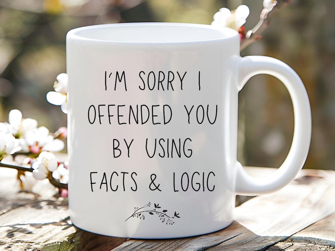 I'm Sorry I Offended You Using Facts & Logic Sarcastic Coffee Mug ...