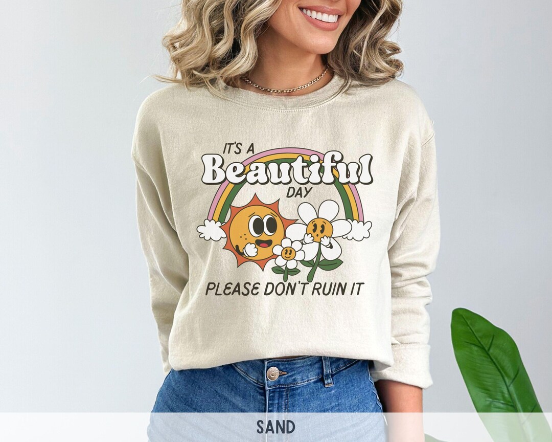 It's A Beautiful Day Please Don't Ruin It Sweatshirt, Sarcastic ...