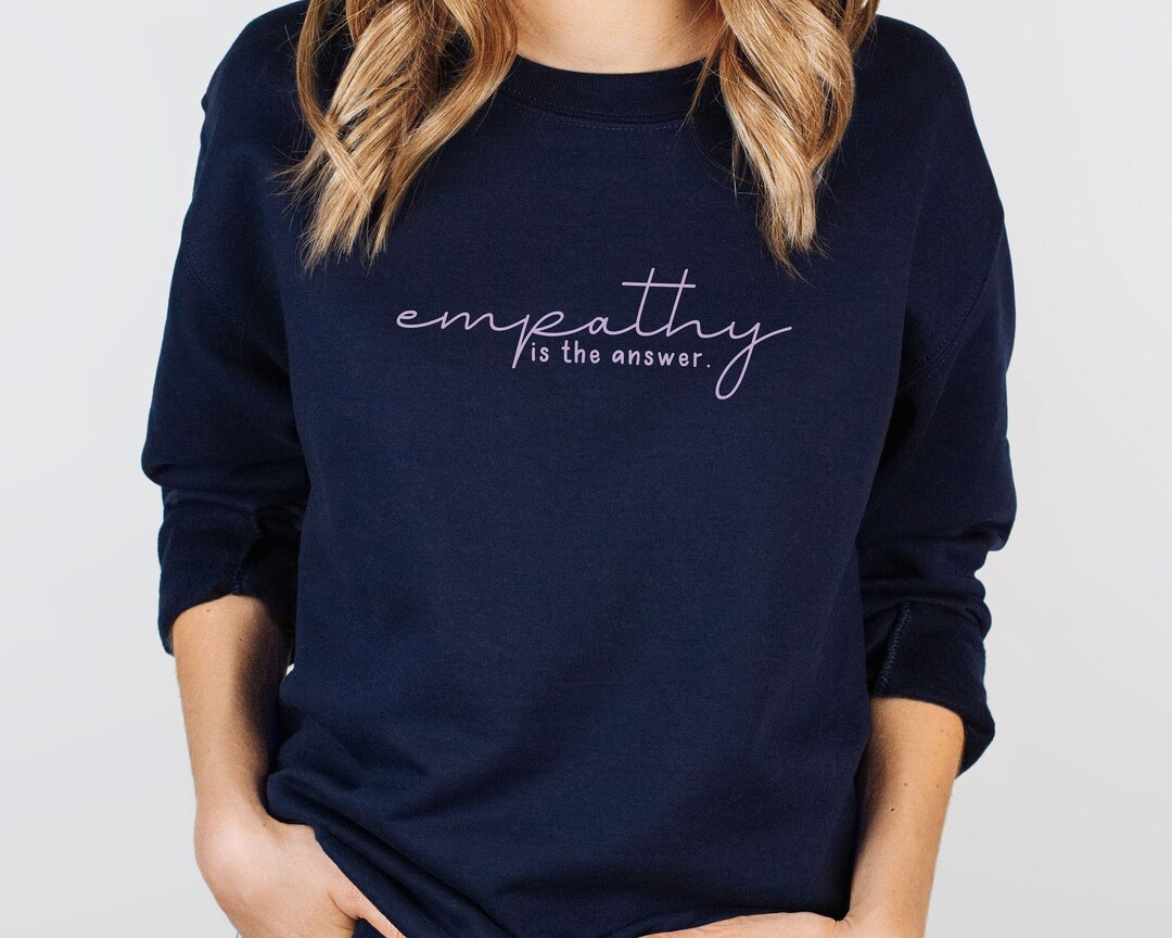Empathy Sweatshirt Empathy is the Answer Kind People Shirt Be - Etsy