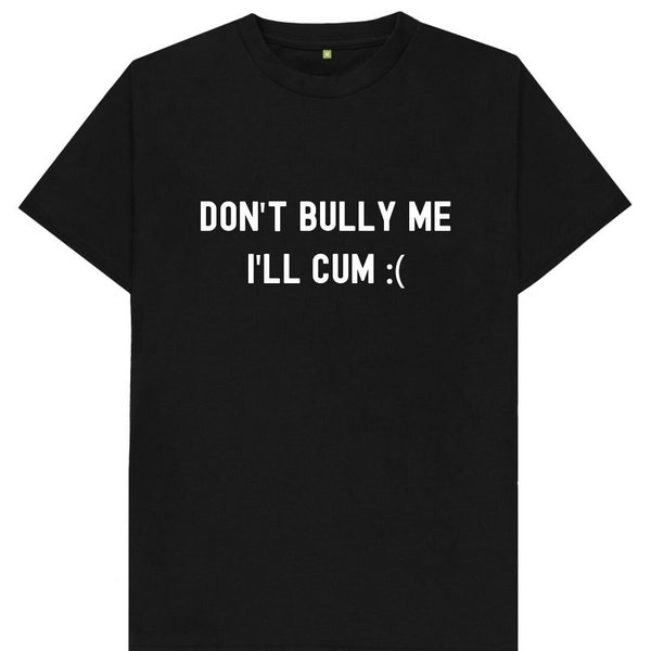 Dont Bully Me Ill Cum Etsy